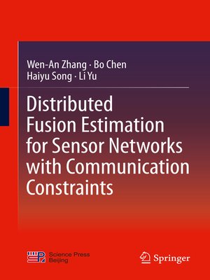 Distributed Fusion Estimation for Sensor Networks with Communication Constraints by Wen-An Zhang ...
